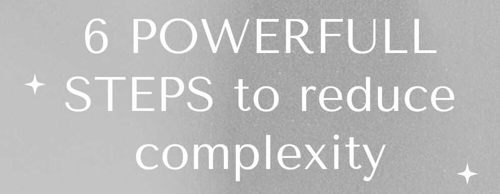 Overwhelmed? How to reduce complexity! Overwhelmed? How to reduce complexity!