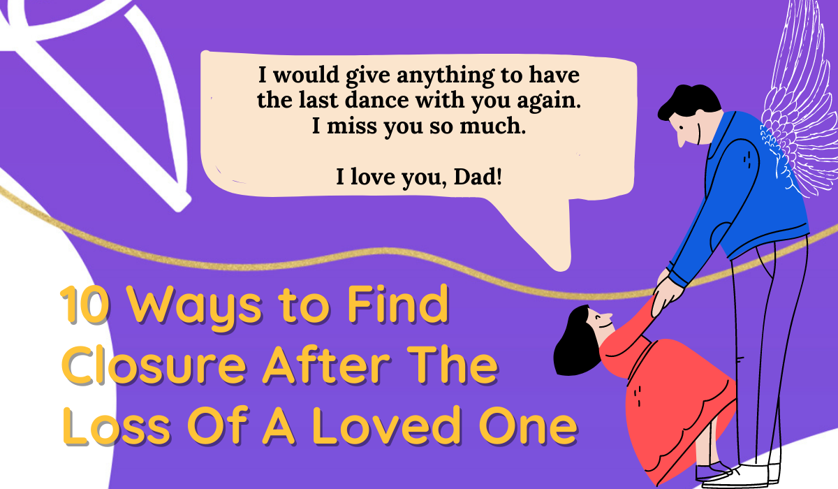 10 Ways to Find Closure After The Death Of A Loved One 10 Ways to Find Closure After The Death Of A Loved One