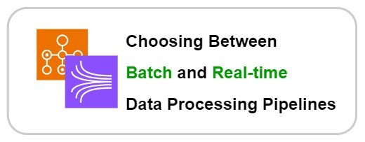 Choosing Between Batch and Real-time Data Processing Pipelines Choosing Between Batch and Real-time Data Processing Pipelines