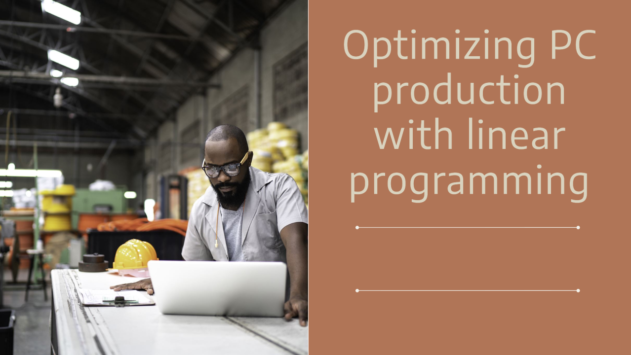 Optimizing PC Production with Linear Programming Optimizing PC Production with Linear Programming