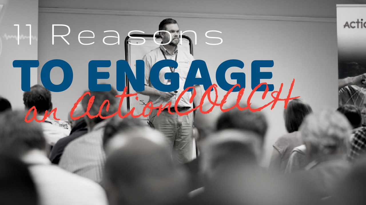 11 Reason Why You Should Engage with an ActionCOACH. 11 Reason Why You Should Engage with an ActionCOACH.