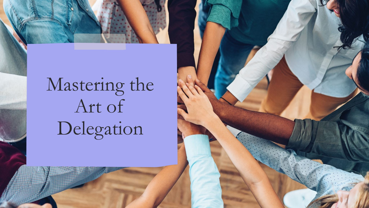 Mastering the Art of Delegation: A Key to Effective Leadership Mastering the Art of Delegation: A Key to Effective Leadership