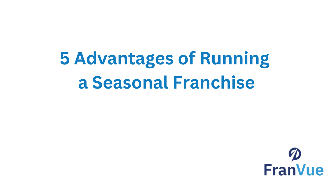 5 Advantages of Running a Seasonal Franchise 5 Advantages of Running a Seasonal Franchise