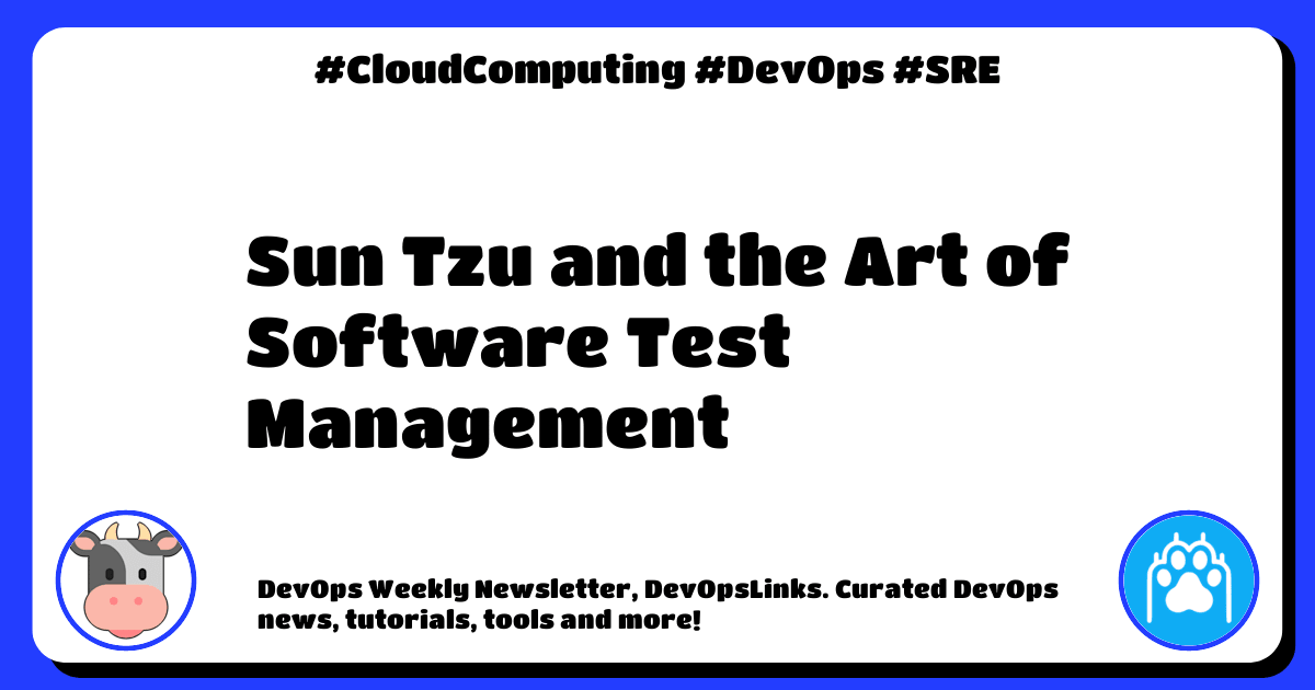 🐮 DevOps Weekly #379: Sun Tzu and the Art of Software Test Management 🐮 DevOps Weekly #379: Sun Tzu and the Art of Software Test Management