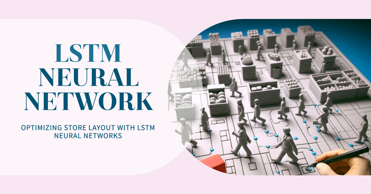 Enhancing Retail Store Layouts with LSTM Neural Network Enhancing Retail Store Layouts with LSTM Neural Network