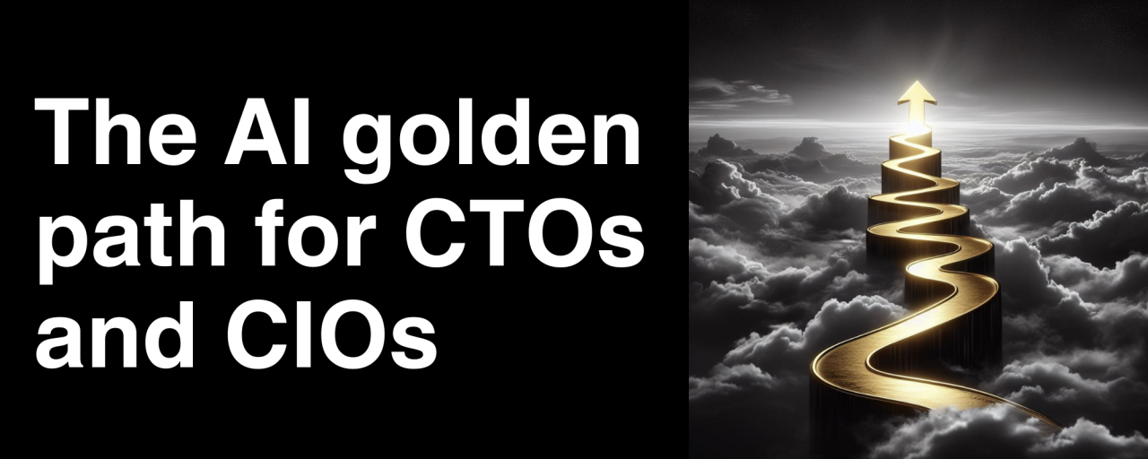 The AI golden path for CTOs and CIOs The AI golden path for CTOs and CIOs