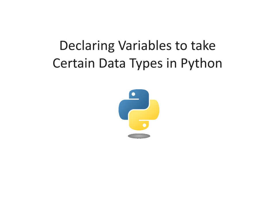 Declaring Variables to take Certain Data Types in Python Declaring Variables to take Certain Data Types in Python