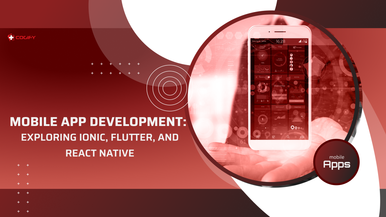 Mobile App Development: Exploring Ionic, Flutter & React Native Mobile App Development: Exploring Ionic, Flutter & React Native