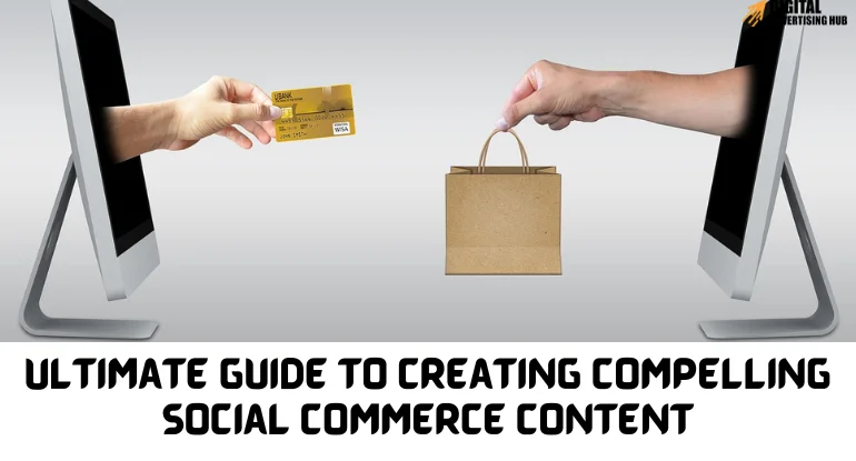 Ultimate Guide to Creating Compelling Social Commerce Content Ultimate Guide to Creating Compelling Social Commerce Content