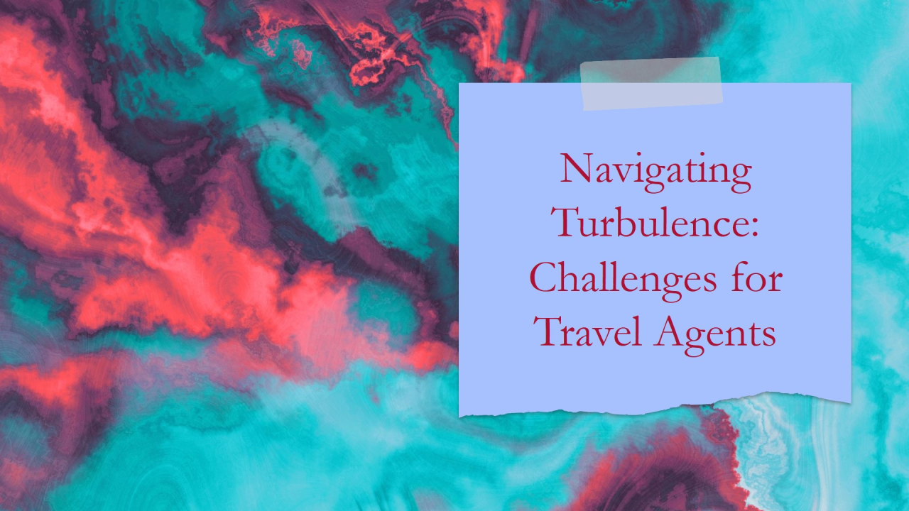 Navigating Turbulence: The Challenges Facing Travel Agents in Today's ... Navigating Turbulence: The Challenges Facing Travel Agents in Today's ...