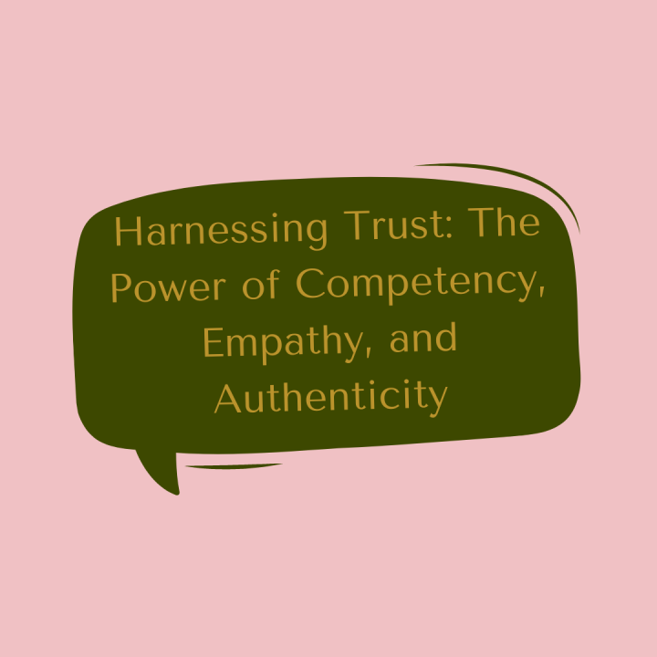 Harnessing Trust: The Power of Competency, Empathy, and Authenticity Harnessing Trust: The Power of Competency, Empathy, and Authenticity