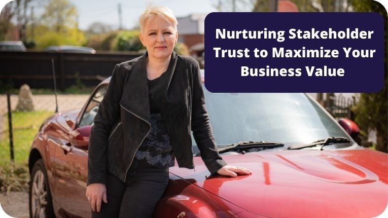 Nurturing Stakeholder Trust to Maximize Your Business Value Nurturing Stakeholder Trust to Maximize Your Business Value
