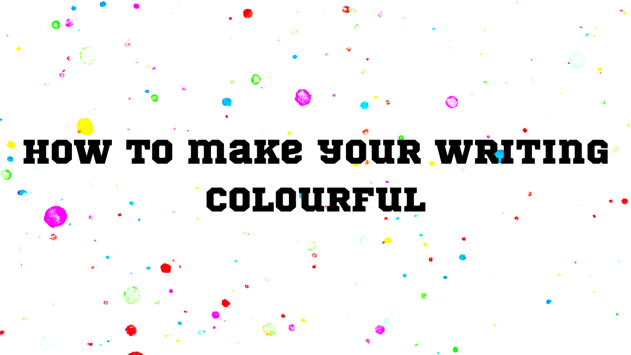 How to make your writing colourful How to make your writing colourful