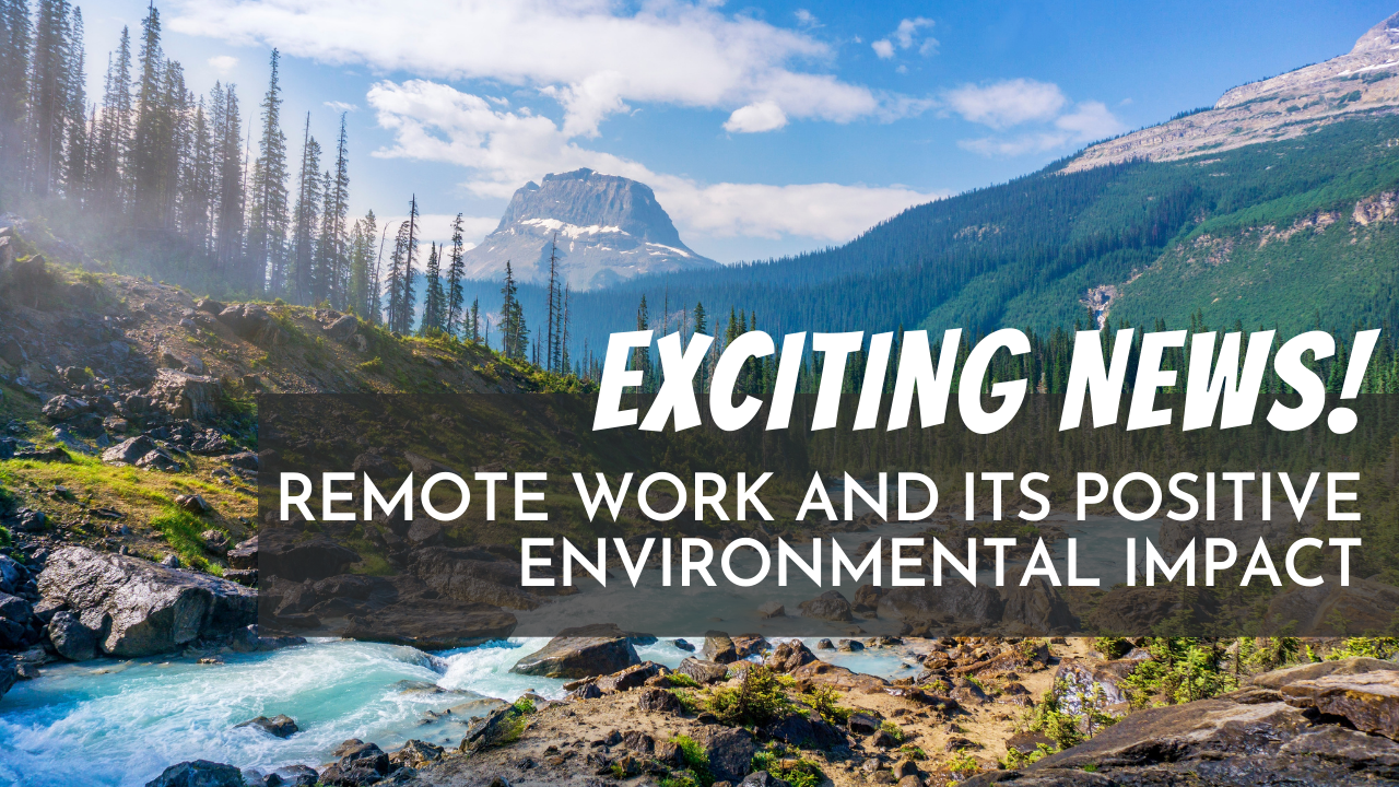 Exciting News: Remote Work and Its Positive Environmental Impact! Exciting News: Remote Work and Its Positive Environmental Impact!