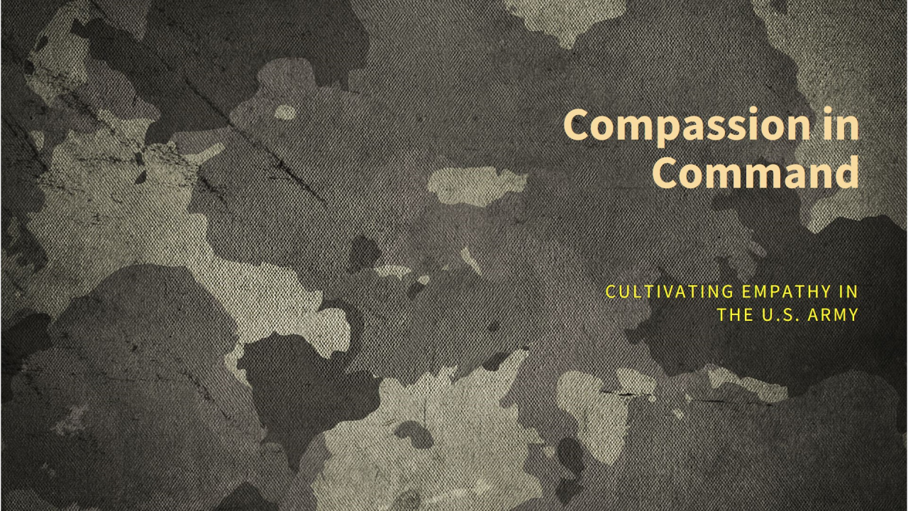 Compassion in Command: Cultivating Empathy in the U.S. Army Compassion in Command: Cultivating Empathy in the U.S. Army