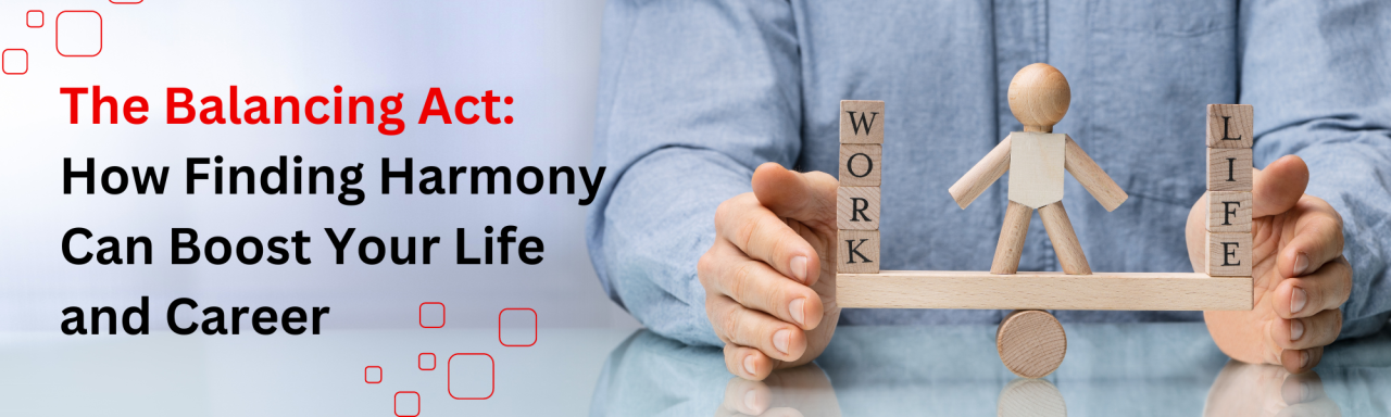 The Balancing Act: How Finding Harmony Can Boost Your Life and Career The Balancing Act: How Finding Harmony Can Boost Your Life and Career