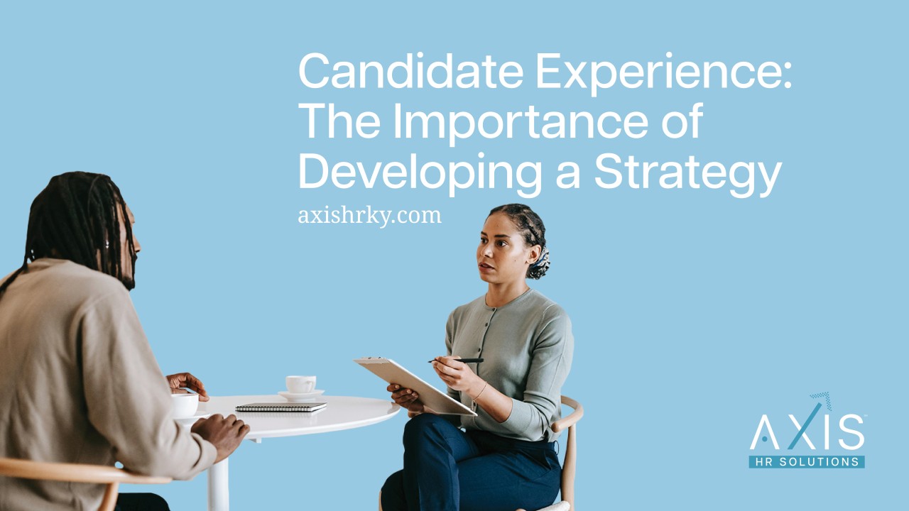 Candidate Experience: The Importance of Developing a Strategy Candidate Experience: The Importance of Developing a Strategy