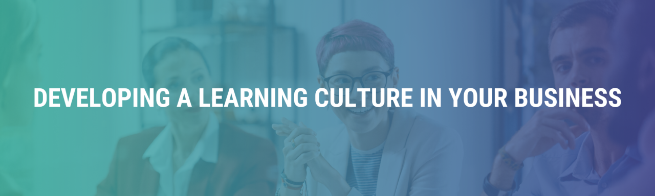 Why your business should develop a learning culture Why your business should develop a learning culture