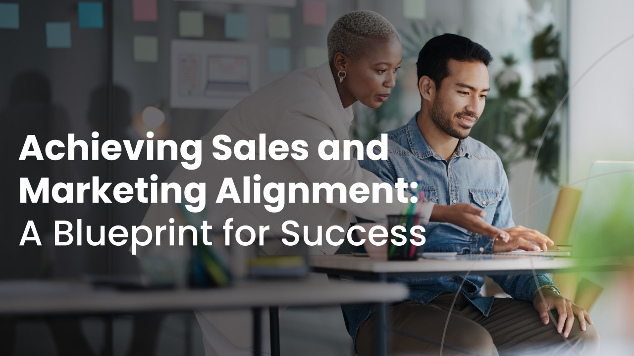 Achieving Sales and Marketing Alignment: A Blueprint for Success Achieving Sales and Marketing Alignment: A Blueprint for Success