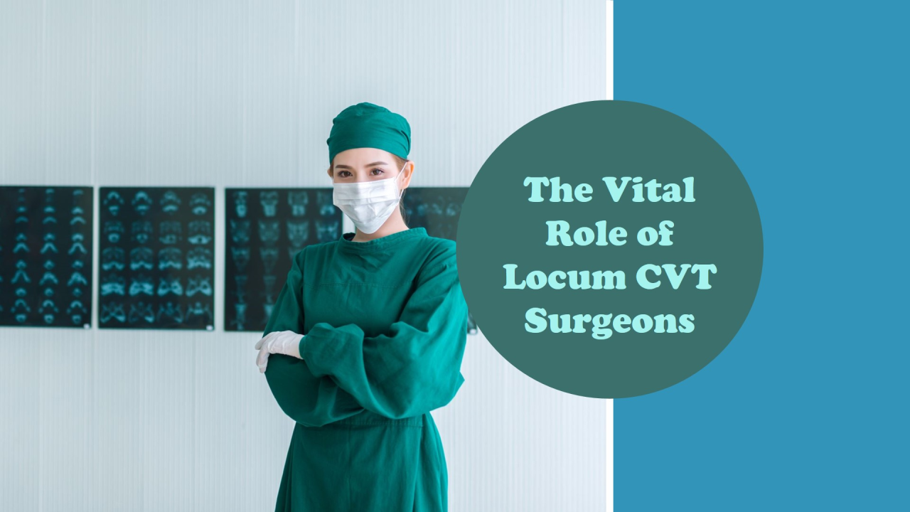 The Vital Role of Locum CVT Surgeons in Healthcare Facilities The Vital Role of Locum CVT Surgeons in Healthcare Facilities