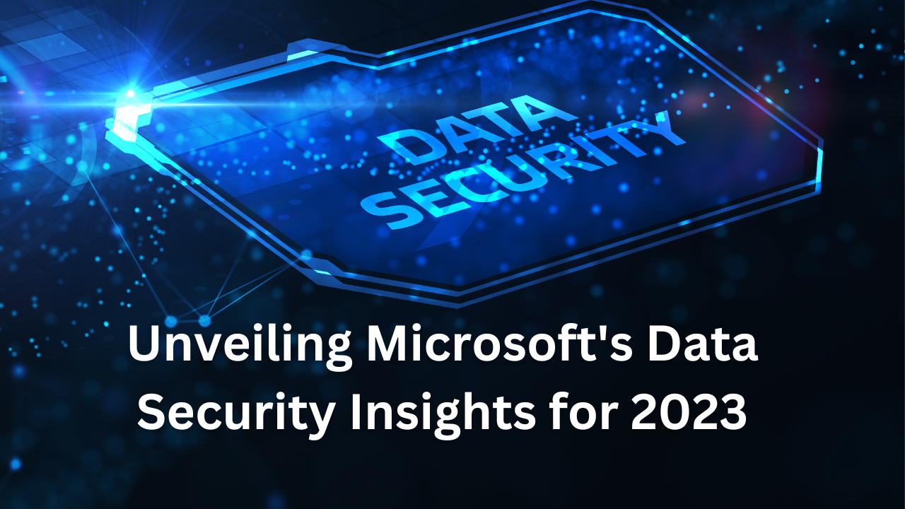 Unveiling Microsoft's Data Security Insights for 2023 Unveiling Microsoft's Data Security Insights for 2023