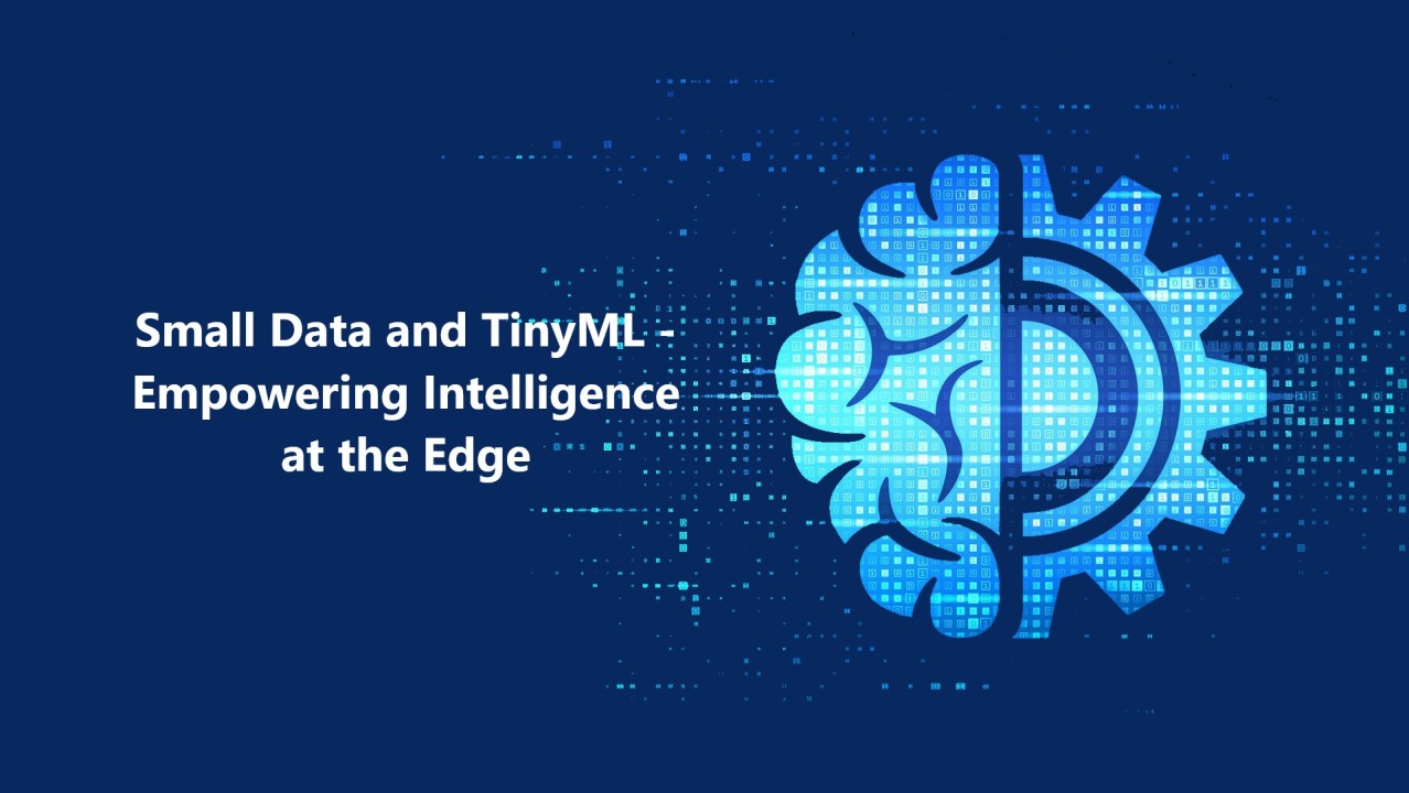 Small Data and TinyML - Empowering Intelligence at the Edge Small Data and TinyML - Empowering Intelligence at the Edge