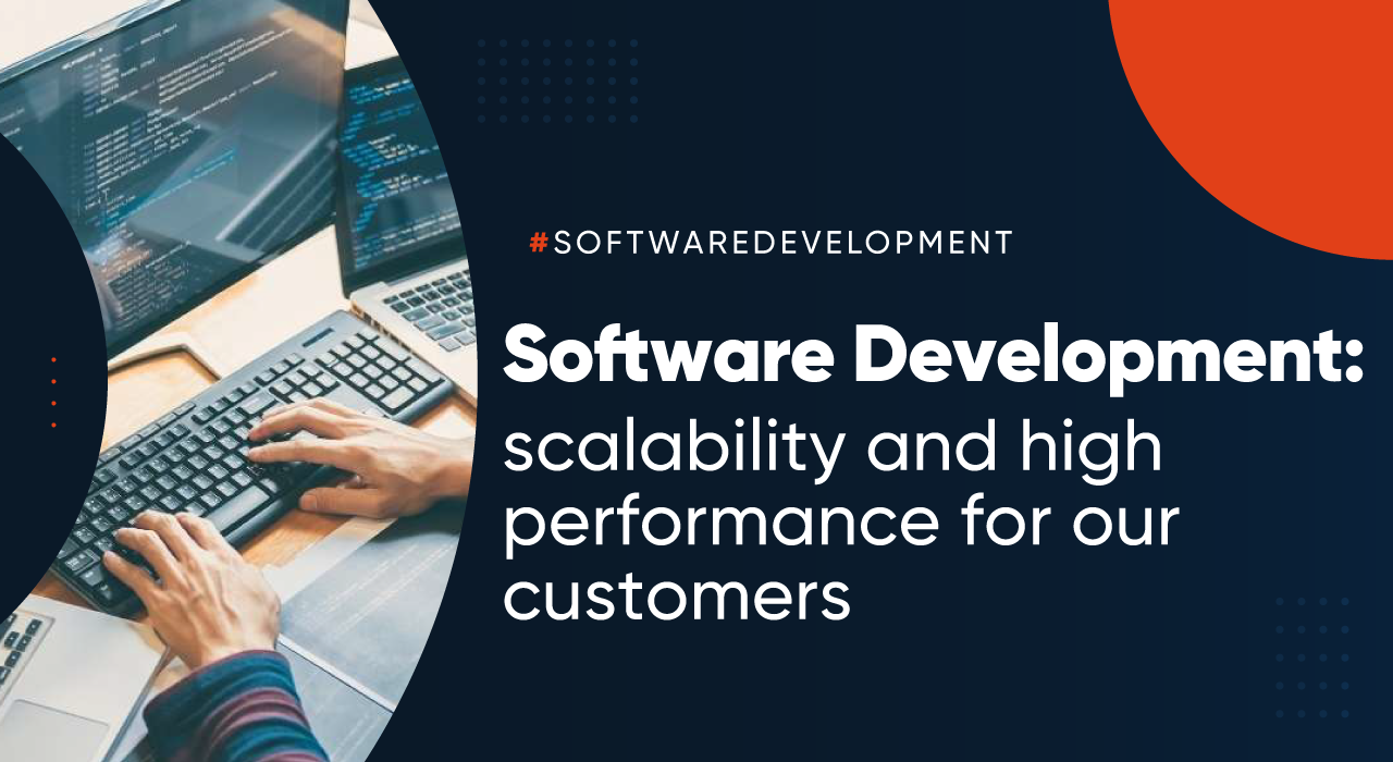Software development: scalability and high performance for our customers Software development: scalability and high performance for our customers