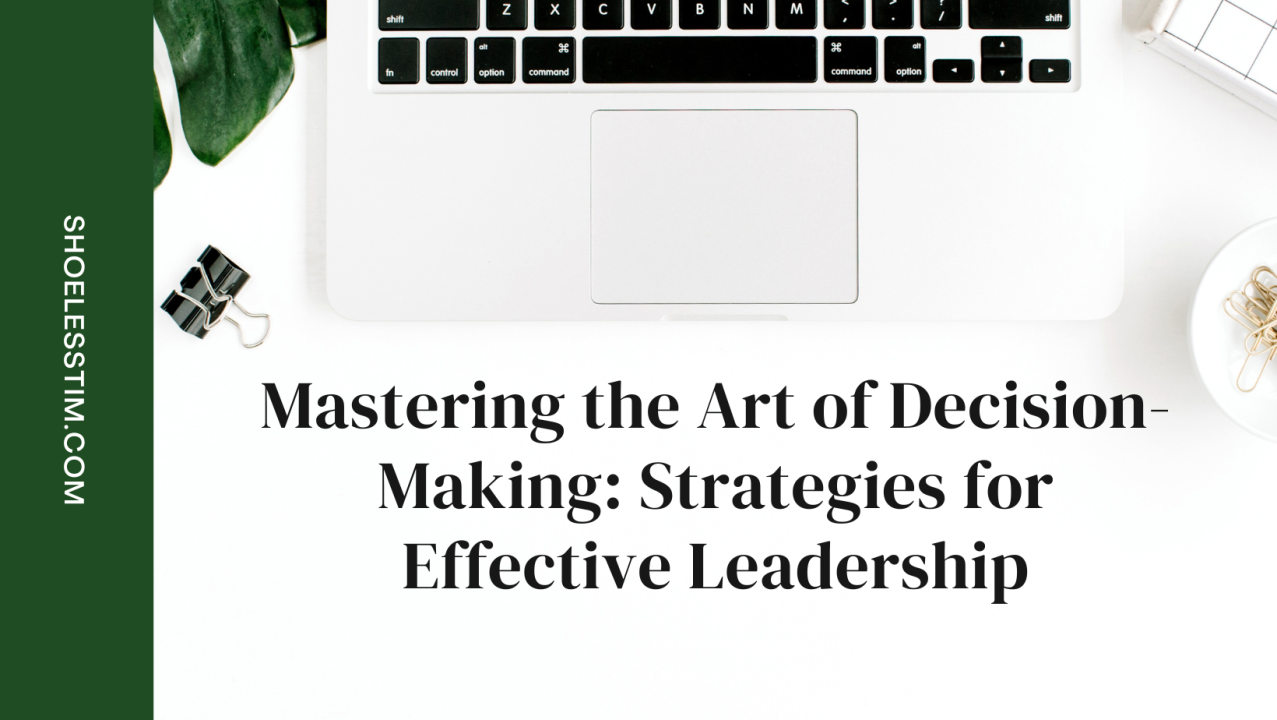 Mastering the Art of Decision-Making: Strategies for Effective Leadership Mastering the Art of Decision-Making: Strategies for Effective Leadership