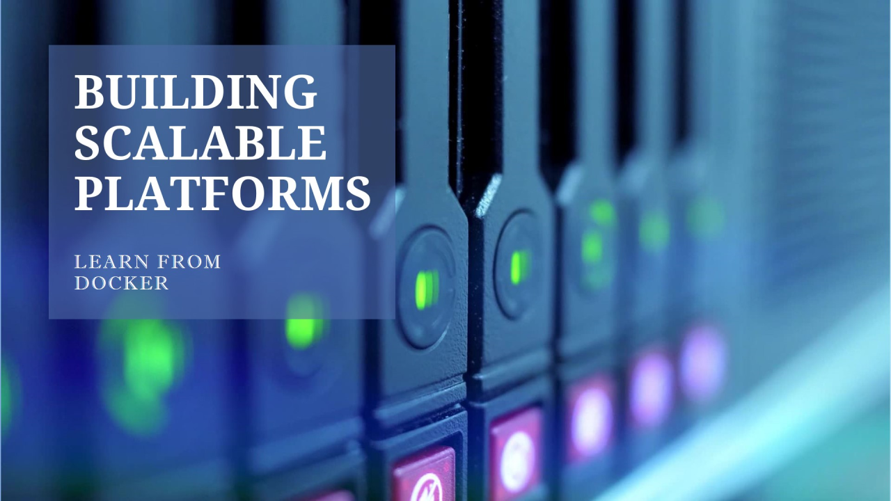Learn from Docker: Building Scalable Platforms Learn from Docker: Building Scalable Platforms