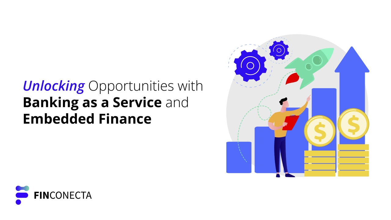 Unlocking Opportunities with Banking as a Service and Embedded Finance Unlocking Opportunities with Banking as a Service and Embedded Finance