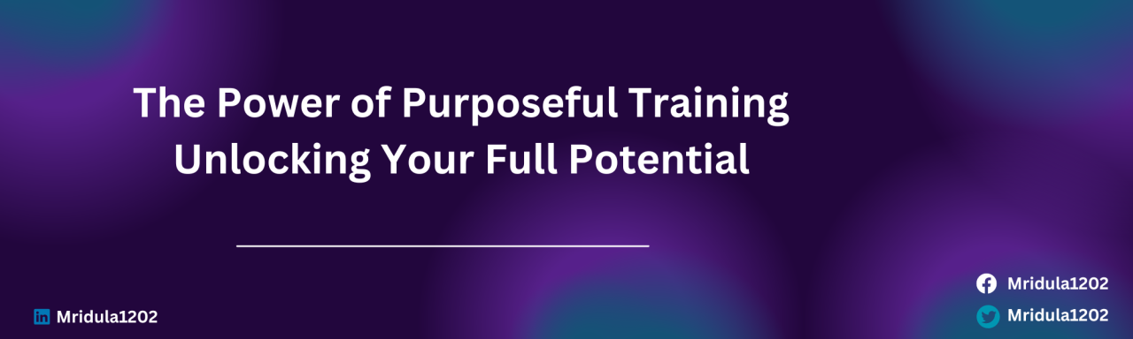 The Power of Purposeful Training: Unlocking Your Full Potential The Power of Purposeful Training: Unlocking Your Full Potential