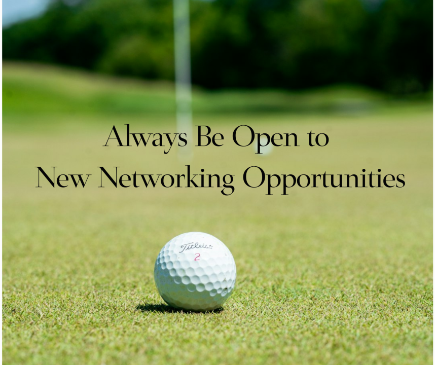 Always Be Open to New Networking Opportunities Always Be Open to New Networking Opportunities