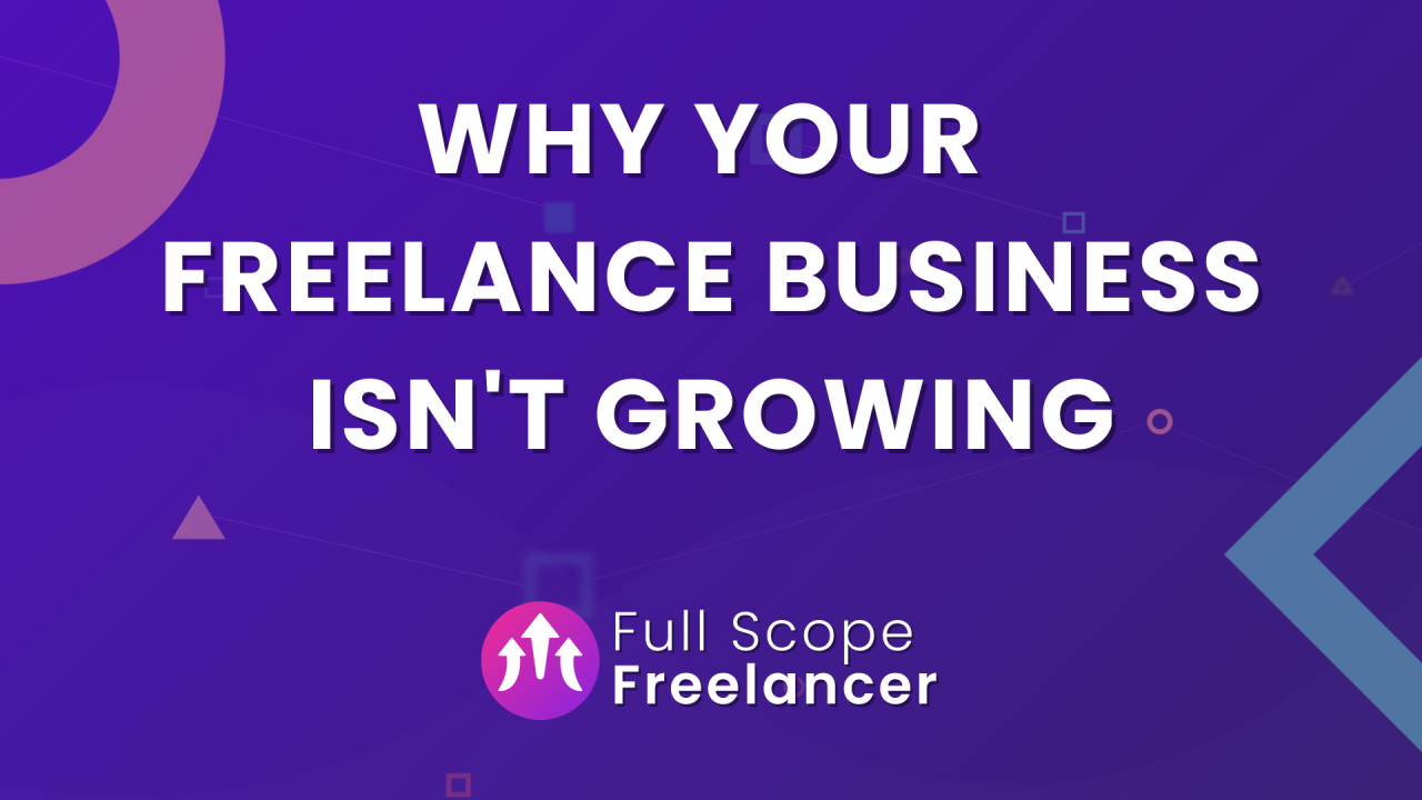 Why Your Freelance Business Isn't Growing Why Your Freelance Business Isn't Growing