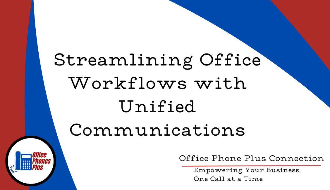 Streamlining Office Workflows with Unified Communications Streamlining Office Workflows with Unified Communications