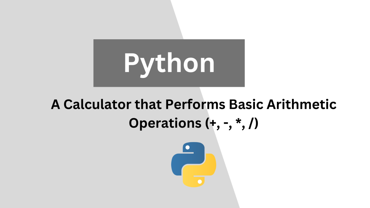 Python — A Calculator that Performs Basic Arithmetic Operations Python — A Calculator that Performs Basic Arithmetic Operations