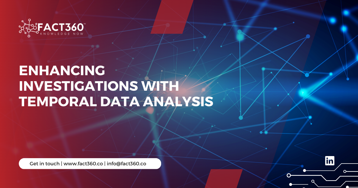 Fact360: Enhancing Investigations with Temporal Data Analysis Fact360: Enhancing Investigations with Temporal Data Analysis