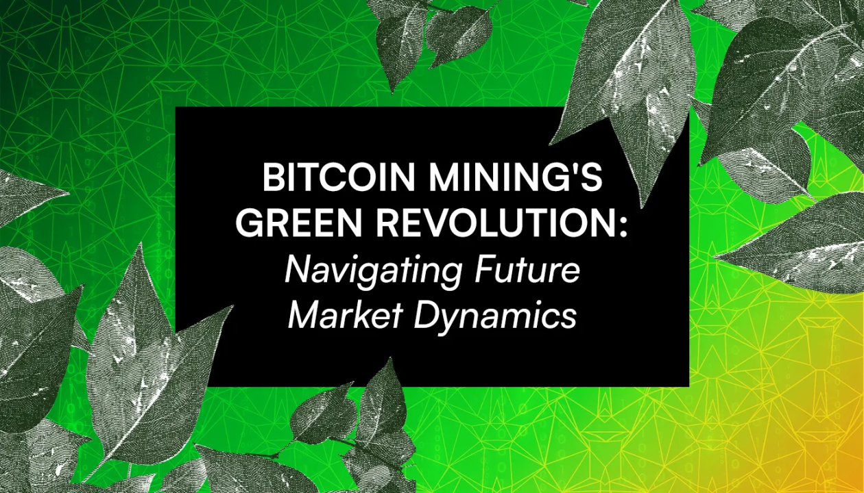 Bitcoin Mining’s Green Revolution: Navigating Future Market Dynamics Bitcoin Mining’s Green Revolution: Navigating Future Market Dynamics