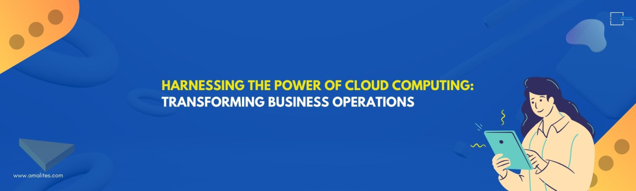 Harnessing the Power of Cloud Computing: Transforming Business Operations Harnessing the Power of Cloud Computing: Transforming Business Operations