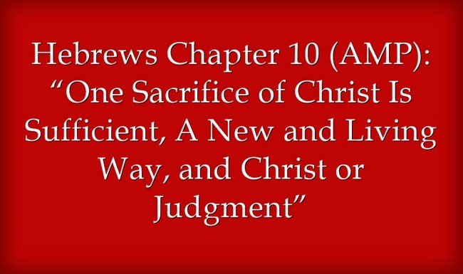 Hebrews Chapter 10 (AMP): “One Sacrifice of Christ Is Sufficient, A New ... Hebrews Chapter 10 (AMP): “One Sacrifice of Christ Is Sufficient, A New ...
