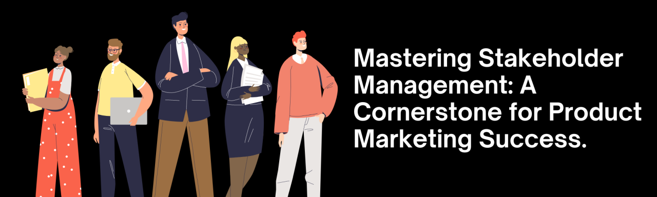 Mastering Stakeholder Management: A Cornerstone for Product Marketing ... Mastering Stakeholder Management: A Cornerstone for Product Marketing ...