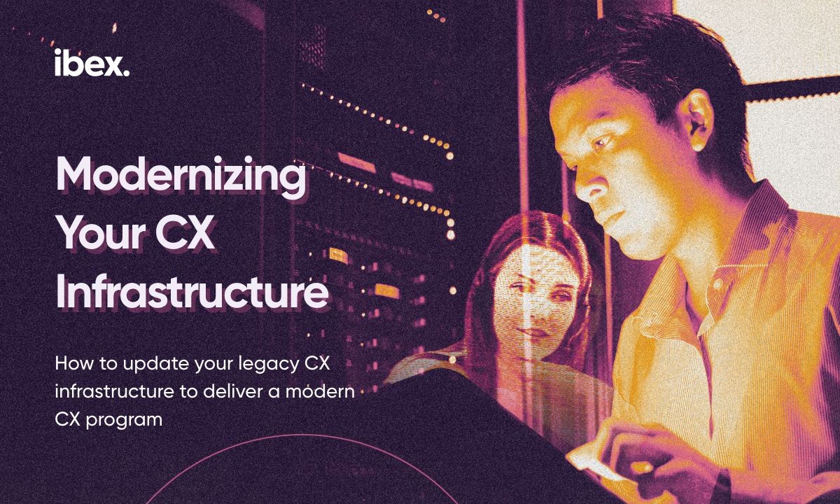 Modernizing Your CX Infrastructure Modernizing Your CX Infrastructure