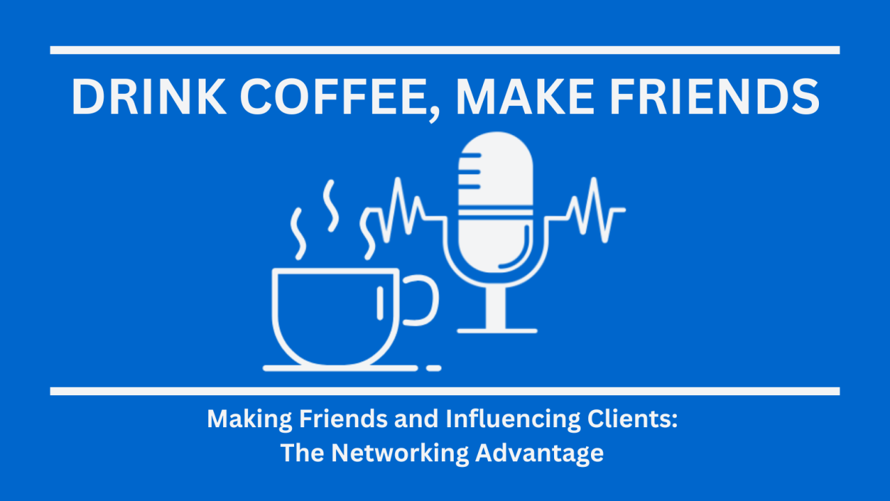 Making Friends and Influencing Clients: The Networking Advantage Making Friends and Influencing Clients: The Networking Advantage