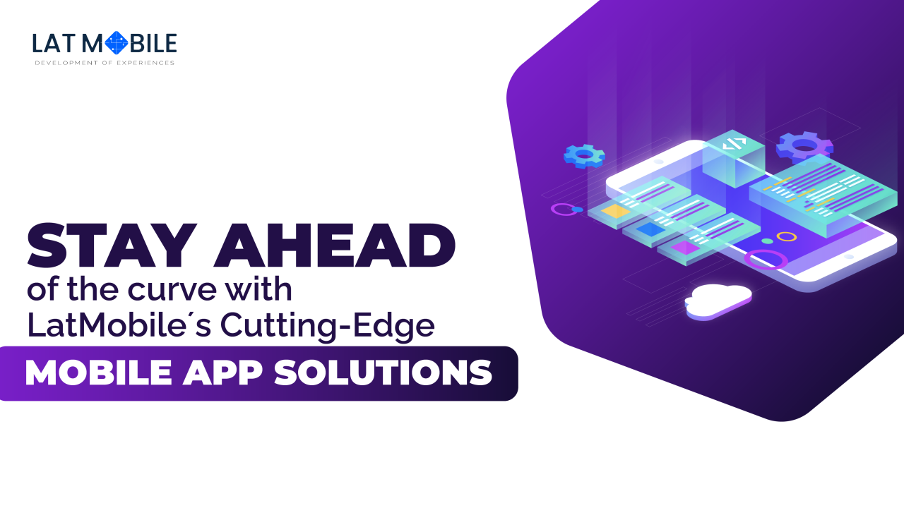 Stay Ahead of the Curve with LatMobile's Cutting-Edge Mobile App Solutions Stay Ahead of the Curve with LatMobile's Cutting-Edge Mobile App Solutions