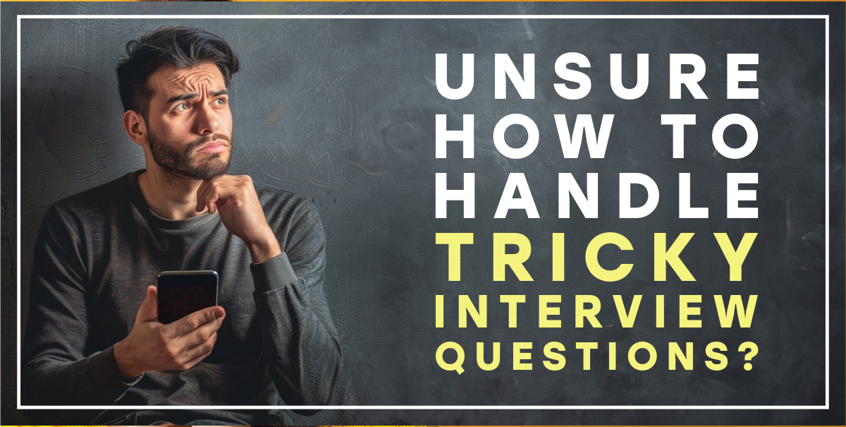 Unsure How to Handle Tricky Interview Questions? Unsure How to Handle Tricky Interview Questions?