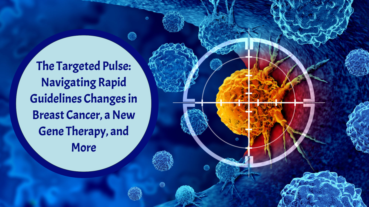 The Targeted Pulse: Navigating Rapid Guidelines Changes in Breast ... The Targeted Pulse: Navigating Rapid Guidelines Changes in Breast ...