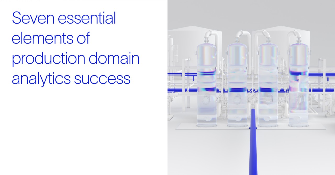 Seven essential elements of production domain analytics success Seven essential elements of production domain analytics success