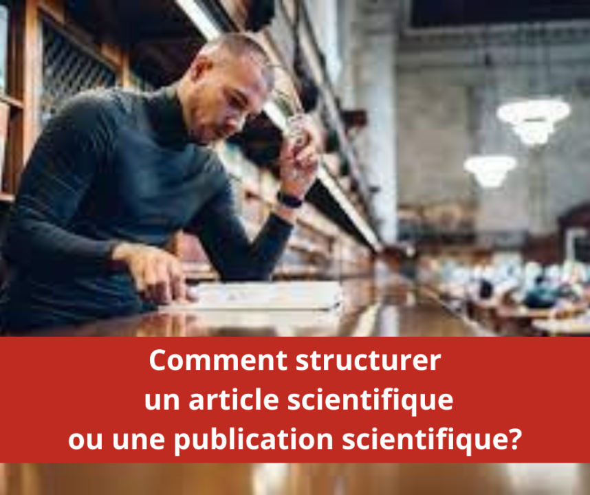 Comment structurer un article scientifique ou une publication scientifique Comment structurer un article scientifique ou une publication scientifique