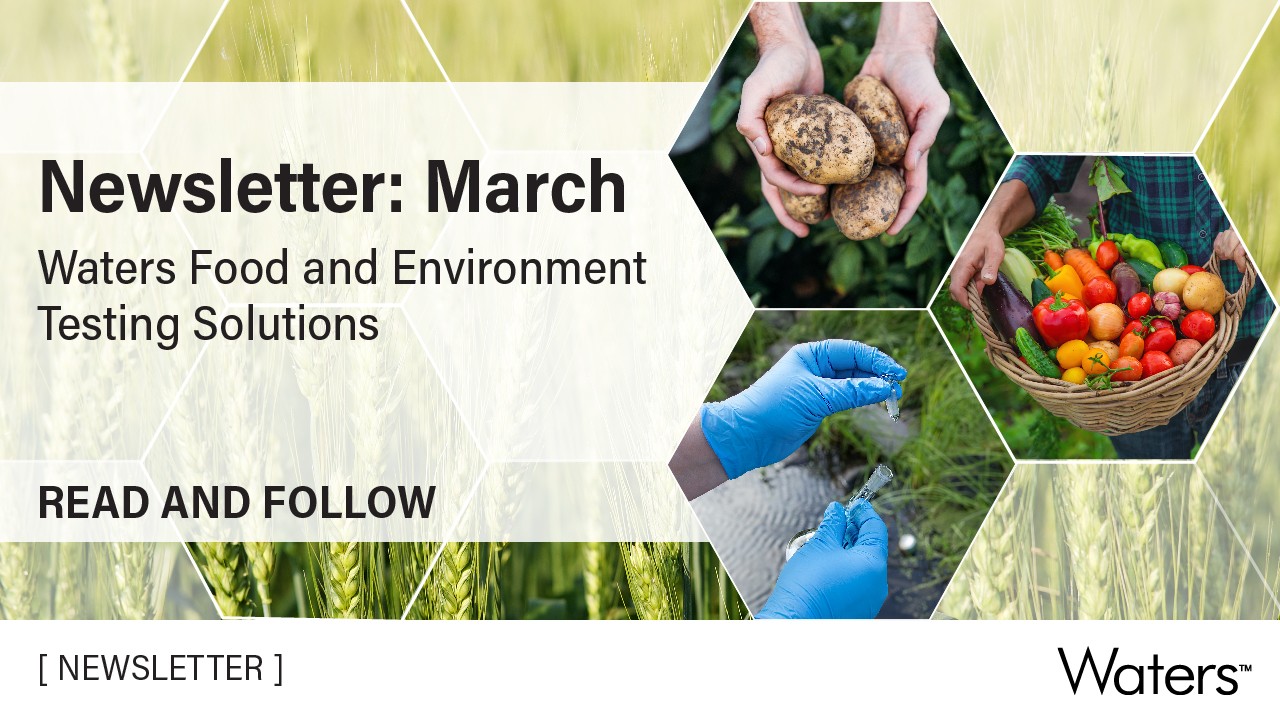 Waters Food & Environmental Testing Solutions - March Newsletter Waters Food & Environmental Testing Solutions - March Newsletter
