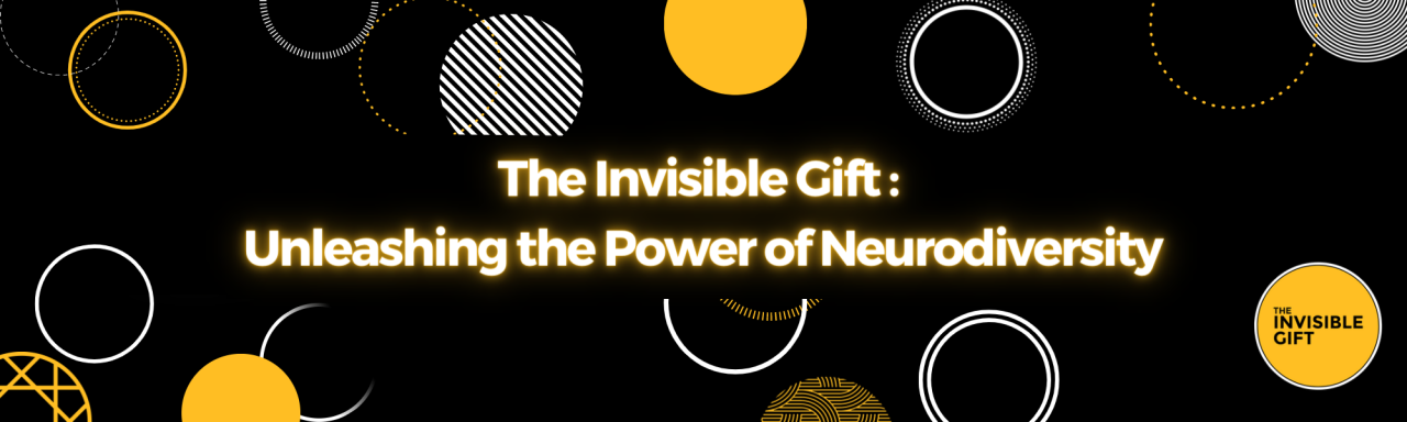 Embracing the Invisible Gift: Unleashing the Power of Neurodiversity Embracing the Invisible Gift: Unleashing the Power of Neurodiversity