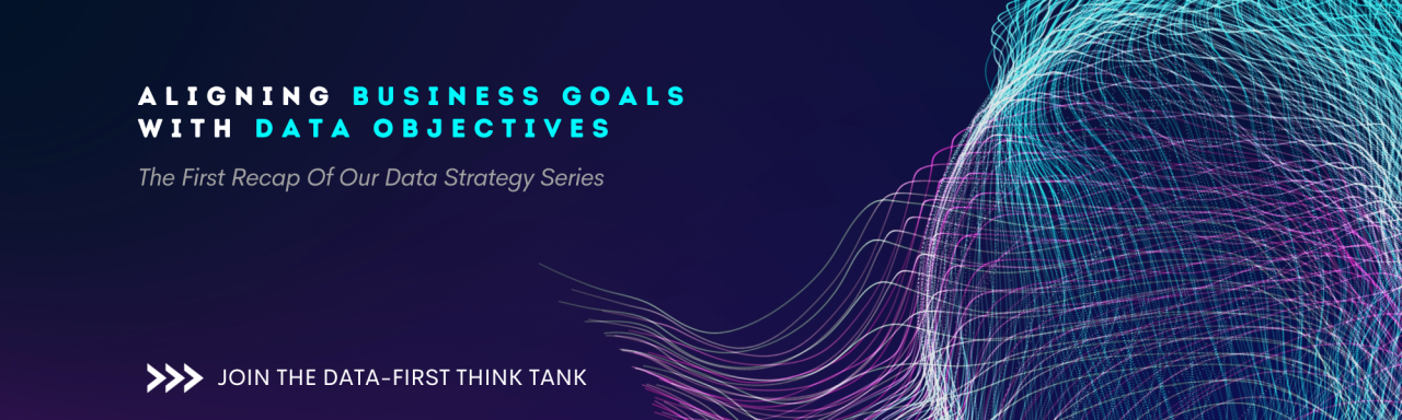 Aligning Business Goals with Data Objectives Aligning Business Goals with Data Objectives